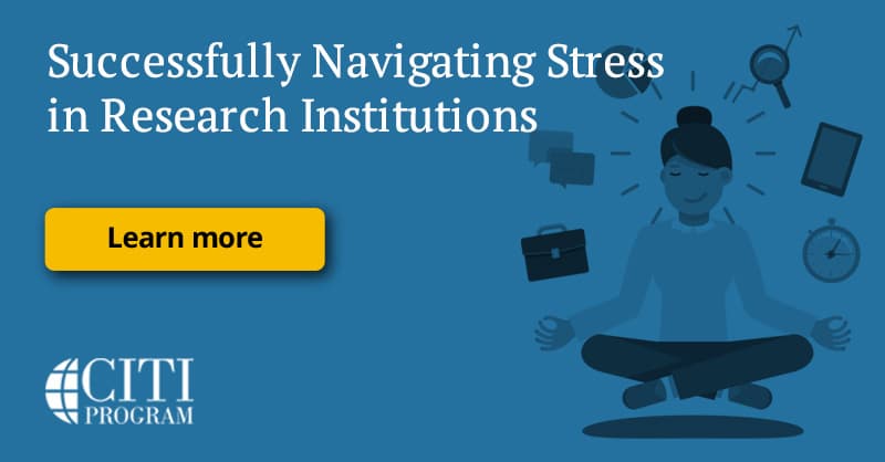 Successfully Navigating Stress in Research Institutions | CITI Program
